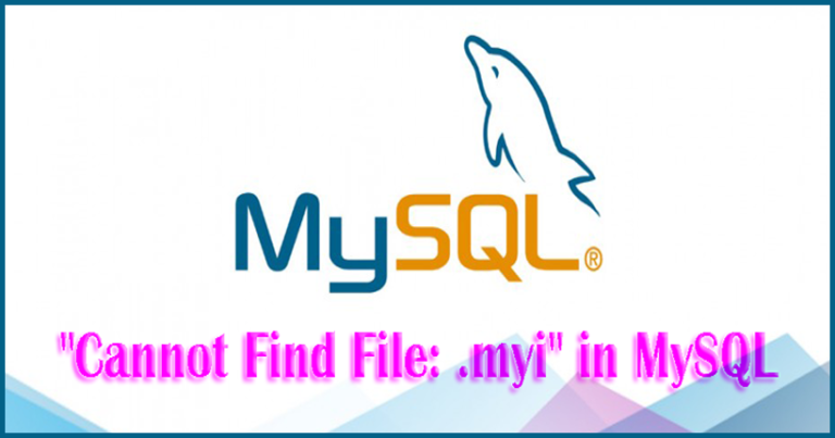 Cách khắc phục lỗi “Cannot Find File: .myi” trong MySQL?